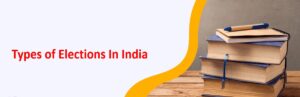 Types of Election in India: A Comprehensive Guide